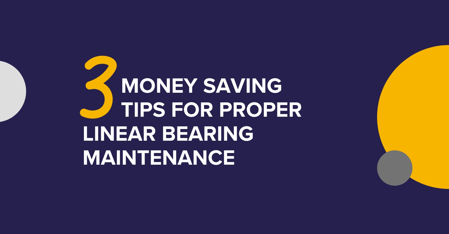 THREE MONEY SAVING TIPS FOR PROPER LINEAR BEARING MAINTENANCE - Bowman ...